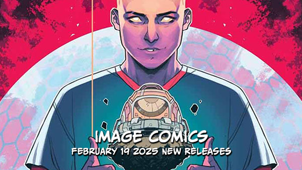 New Releases: Image Comics February 19 2025 | Crushing Krisis